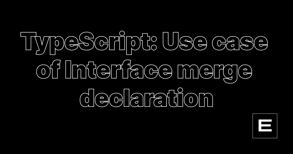 TypeScript: Use case of the interface merge declaration | ealch.dev